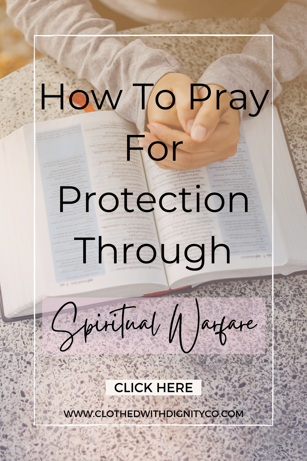 How To Pray For Protection Through Spiritual Warfare - Clothed With Dignity